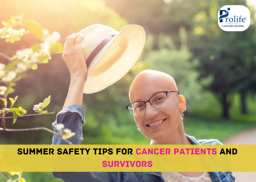 Summer Safety Tips For Cancer Patients And Survivors - Prolife Cancer ...